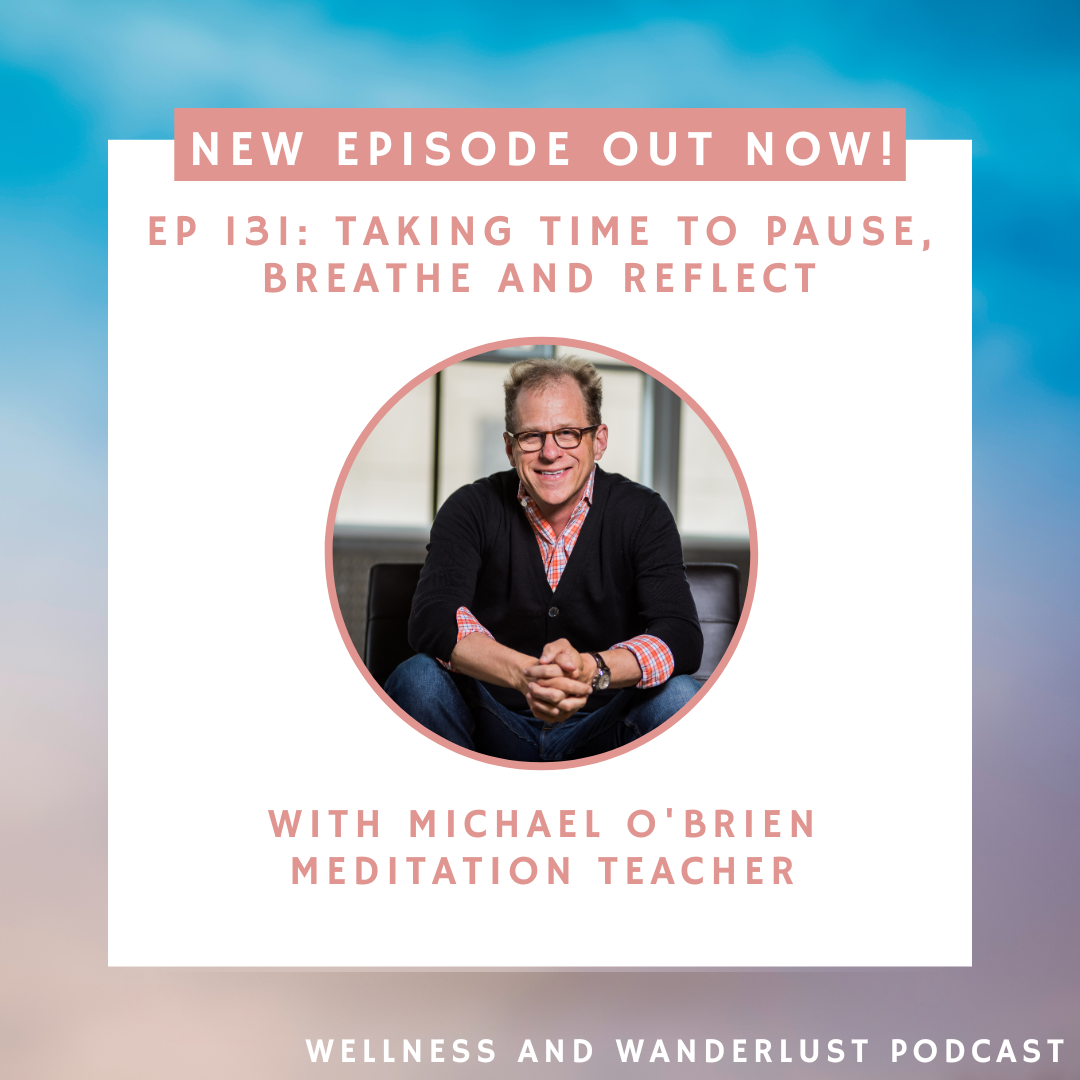 131. Taking Time to Pause, Breathe and Reflect with Michael O'Brien – Wellness & Wanderlust