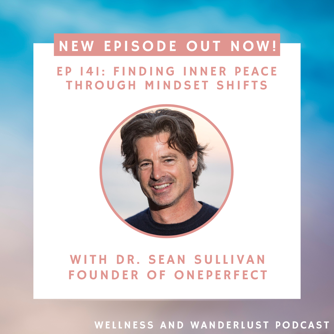 141. Finding Inner Peace Through Mindset Shifts with Dr. Sean Sullivan – Wellness & Wanderlust